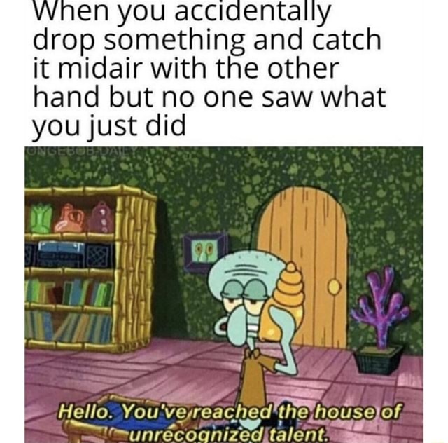 " en you accnenta y drop something and catch it midair With the other ...