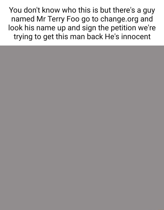 You don't know who this is but there's a guy named Mr Terry Foo go to ...