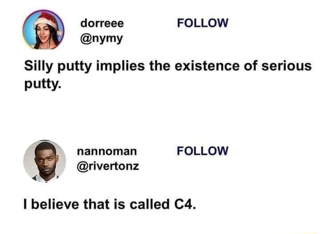 FOLLOW Silly putty implies the existence of serious putty. I believe ...