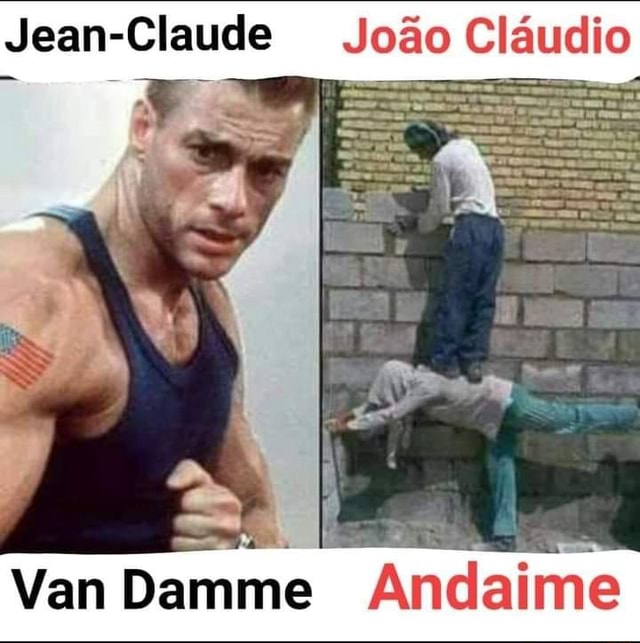 Jean-Claude João Cláudio Van Damme Andaime - iFunny Brazil