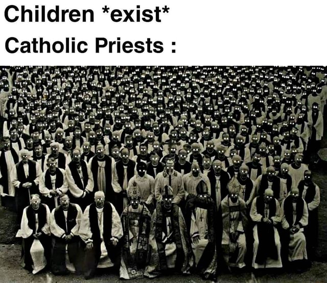 Children *exist* Catholic Priests: - iFunny
