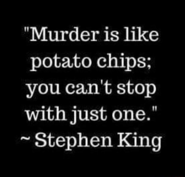 "Murder is like potato chips; you can't stop with just one." "' Stephen ...