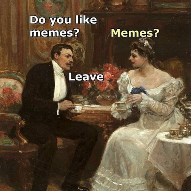 Do you like memes? Memes? - iFunny