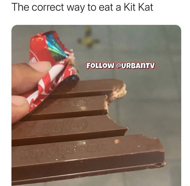 The correct way to eat a Kit Kat FOLLOW - iFunny