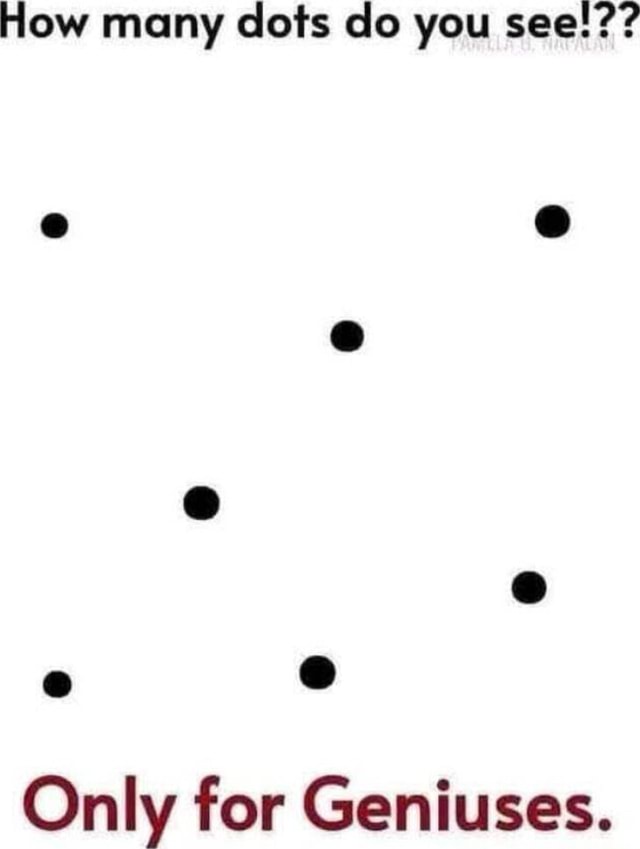 How many dots do you see!?? Only for Geniuses. - iFunny