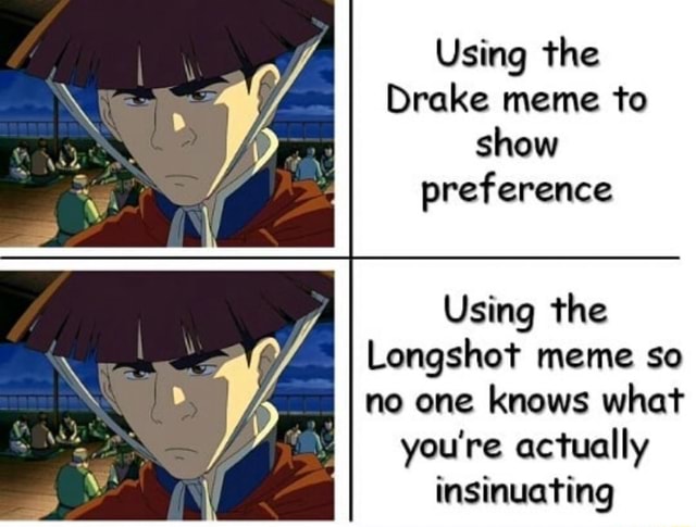 Using The Drake meme To show preference Using The Longsho’r meme so no ...