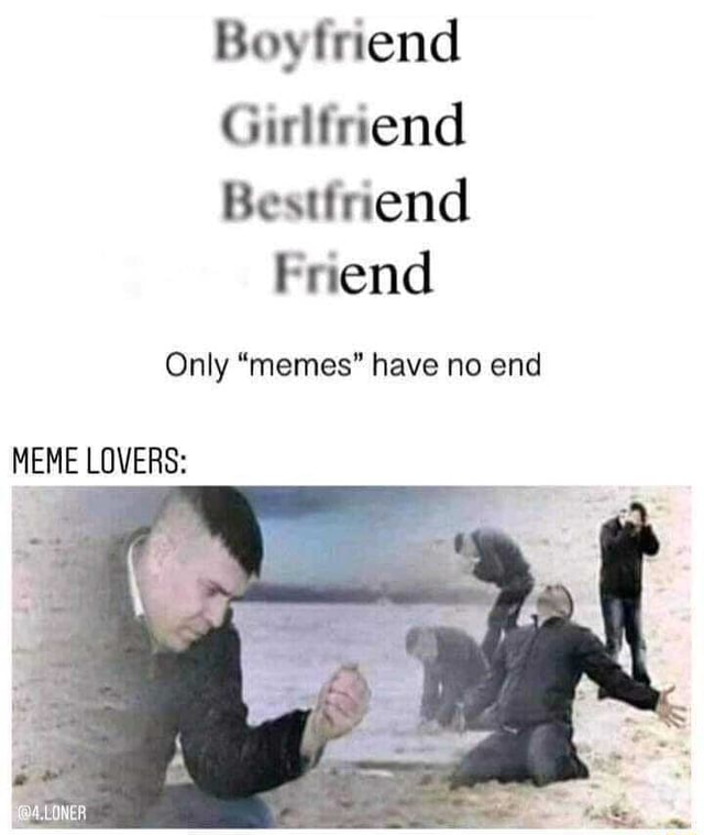 Boyfriend end end end Only "memes" have no end MEME LOVERS: - iFunny