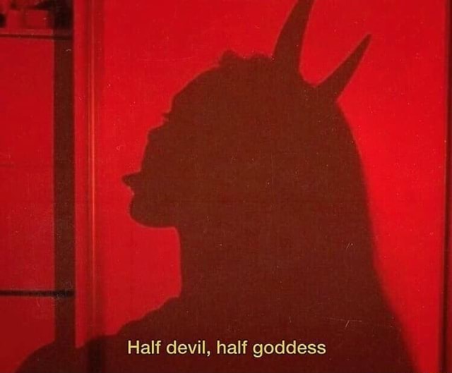 Half devil, half goddess - )