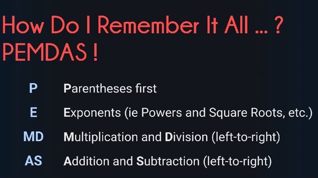 How Do I Remember It All ? PEMDAS ! P Parentheses first E Exponents (ie ...