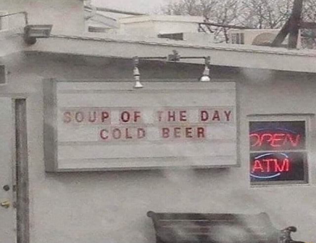 SOUP OF THE DAY! COLD BEER - iFunny