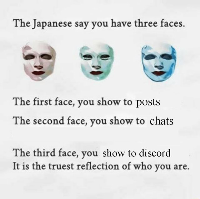 The Japanese say you have three faces. SJ The first face, you show to ...