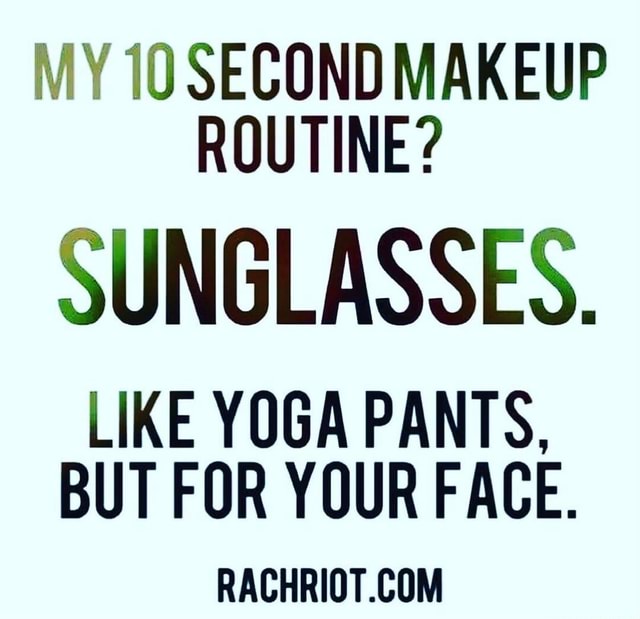 Truth! RP: @rachpavlik - MY 10 SECOND MAKEUP ROUTINE? SUNGLASSES. LIKE ...