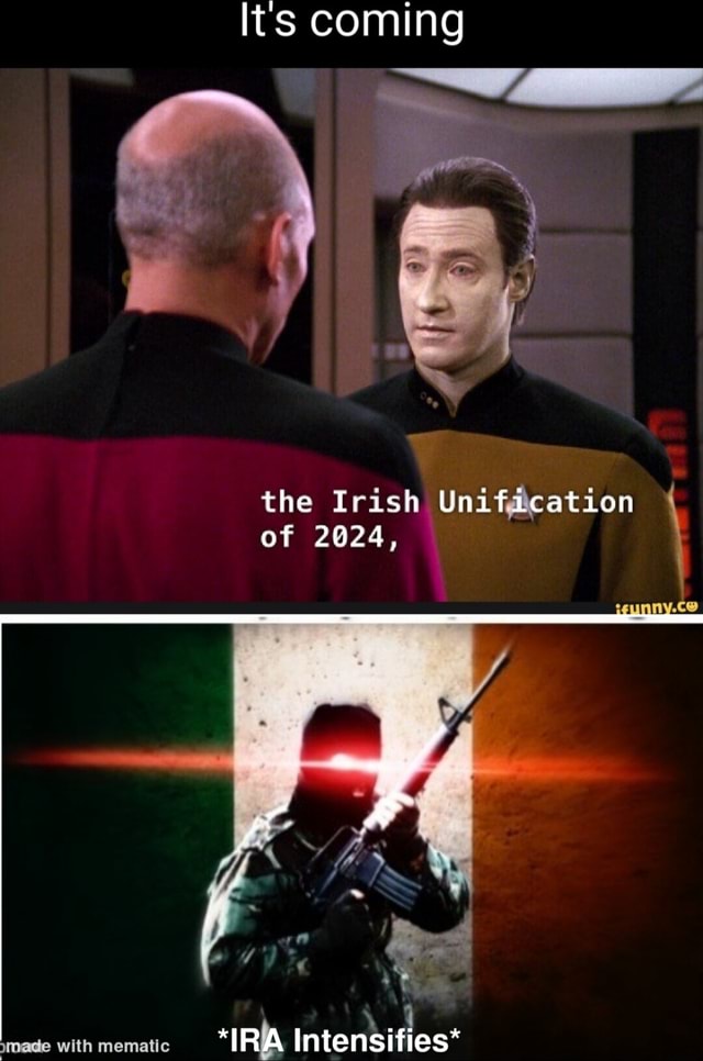 Its coming the Irish Unification of 2024, with mematic *IRA Intensifies ...