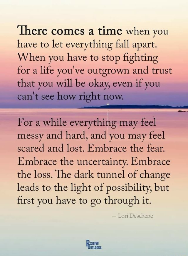 There comes a time when you have to let everything fall apart. When you ...