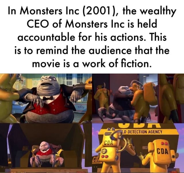 In Monsters Inc (2001), the wealthy CEO of Monsters Inc is held ...
