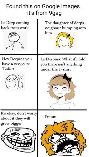 Found this on Google images.. it's from gag Le Derp coming The daughter of derps back from work ...