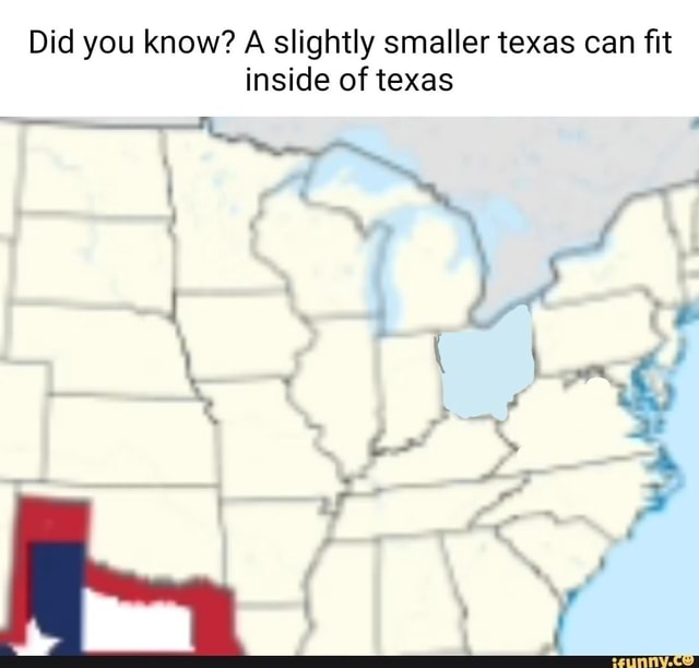 Did you know? A slightly smaller texas can fit inside of texas - iFunny