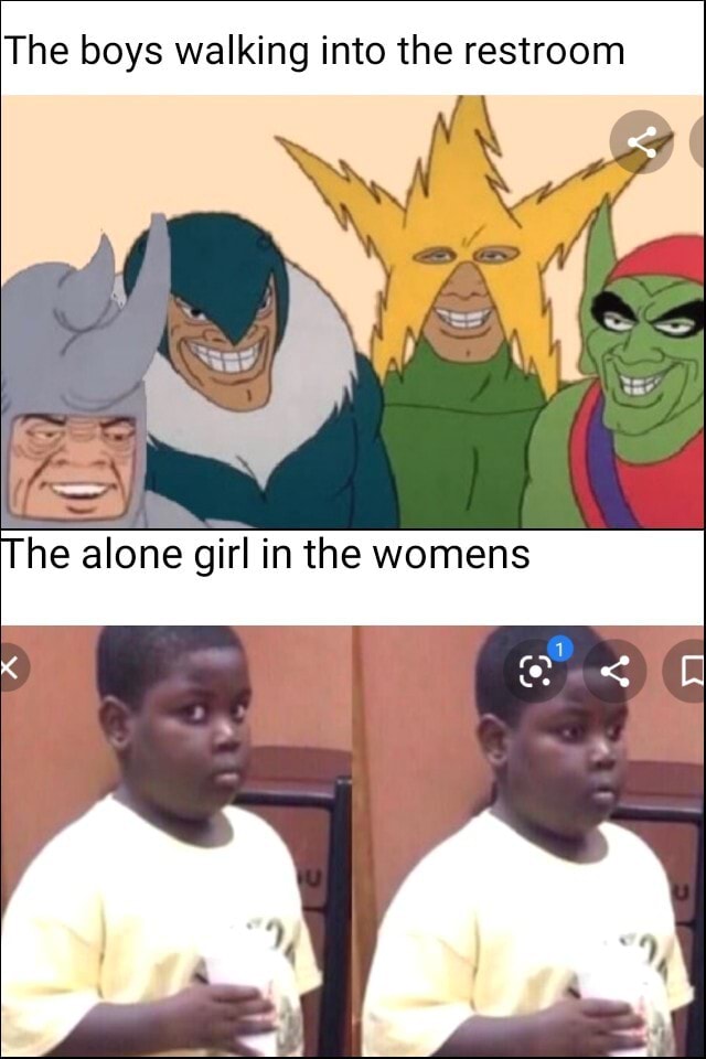 The boys walking into the restroom he alone girl in the womens - iFunny
