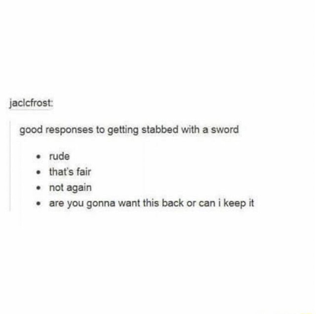 Jacicfrost: good responses to getting stabbed with a sword rude that's ...