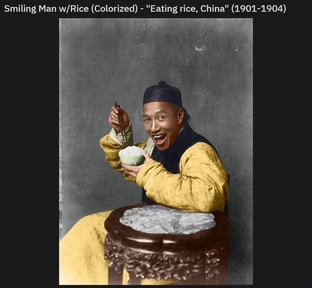 Smiling Man (Colorized) - "Eat "Eating rice, China" (1901-1904) - iFunny