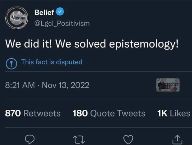 Belief @Lgcl_Positivism We did it! We solved epistemology! This fact is ...