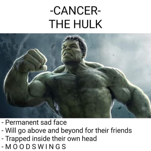 -CANCER- THE HULK Permanent sad face Will go above and beyond for their ...