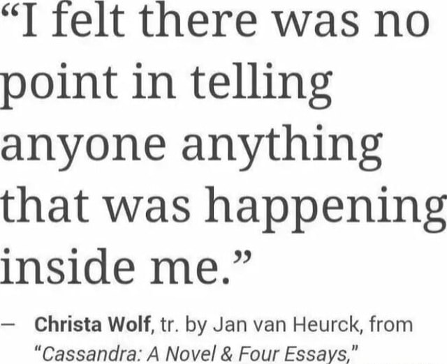 "T felt there was no point in telling anyone anything that was ...
