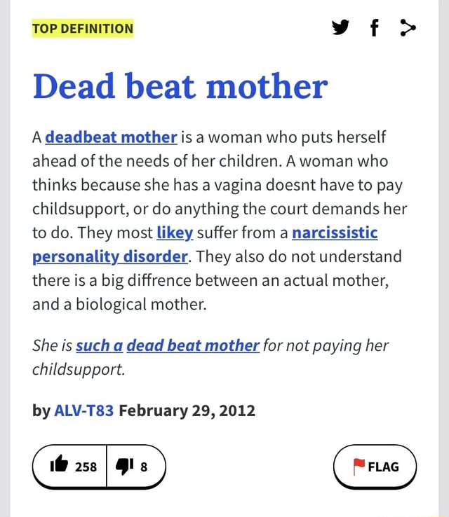 TOP DEFINITION vf > Dead beat mother A deadbeat mother is a woman who ...