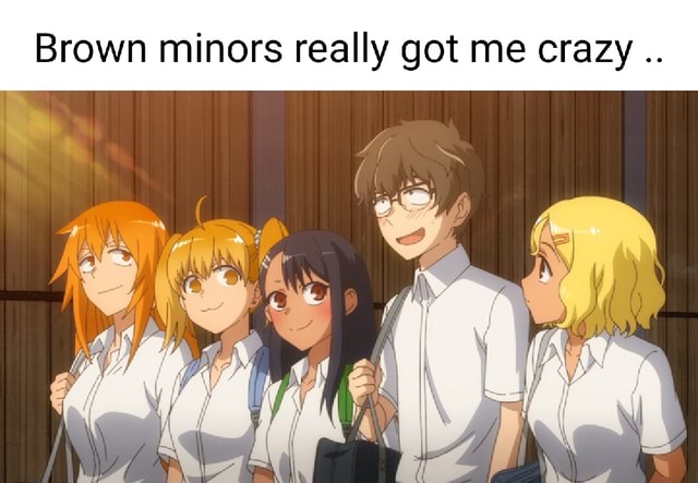 Brown minors really got me crazy - iFunny