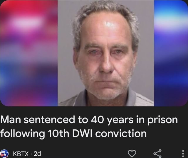 Man sentenced to 40 years in prison following 10th DWI conviction KBTX ...