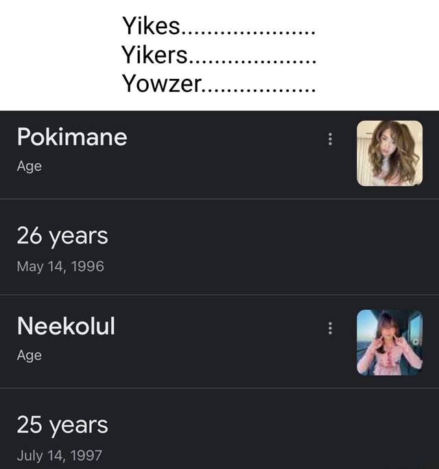 WOW al Pokimane Age 26 years May 14, 1996 Neekolul Age 25 years July 14 ...