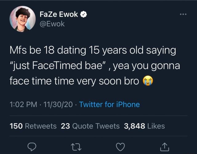 FaZe Ewok @Ewok ifs be 18 dating 15 years old saying "just FaceTimed ...