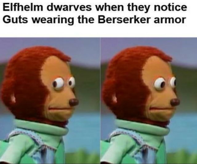 Elfhelm dwarves when they notice Guts wearing the Berserker armor - iFunny
