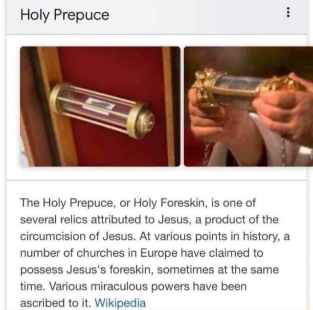 Holy Prepuce The Holy Prepuce, or Holy Foreskin, is one of several ...