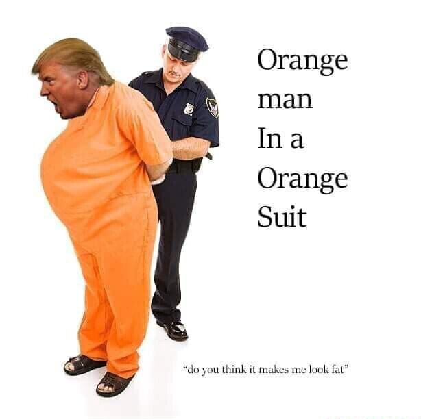 Orange man Ina Orange Suit "do you think it makes me look fat ...