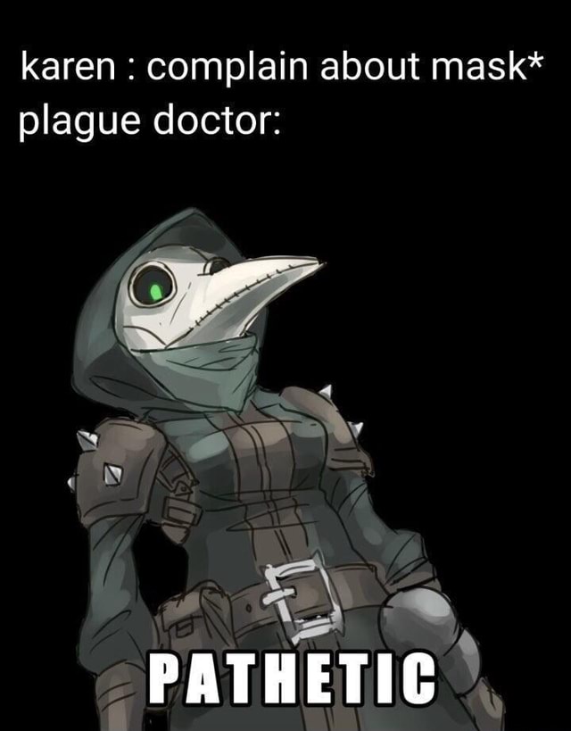 Karen complain about mask* plague doctor: by PATHETIC - America’s best ...