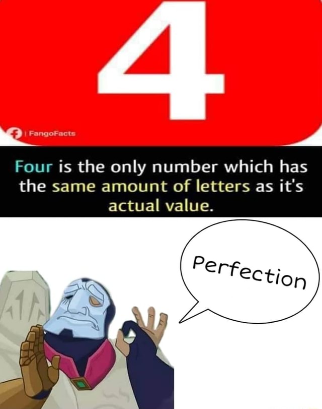 Four is the only number which has the same amount of letters as it's ...