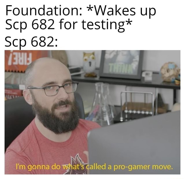 Foundation: *Wakes up Scp 682 for testing* Scp 682: i I’m gonna do ...