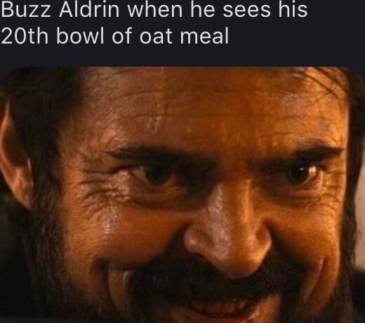 Buzz Aldrin when he sees his 20th bowl of oat meal - iFunny
