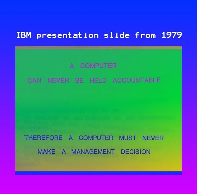 IBM presentation slide from 1979 A COMPUTER GAN NEVER BE HELD ...