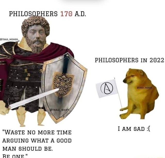 PHILOSOPHERS 170 AD. PHILOSOPHERS IN 2022 I AM SAD "WASTE NO MORE TIME ...