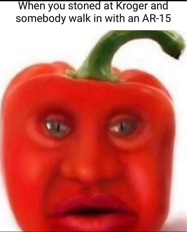 When you stoned at Kroger an somebody walk in with an AR-15 - iFunny