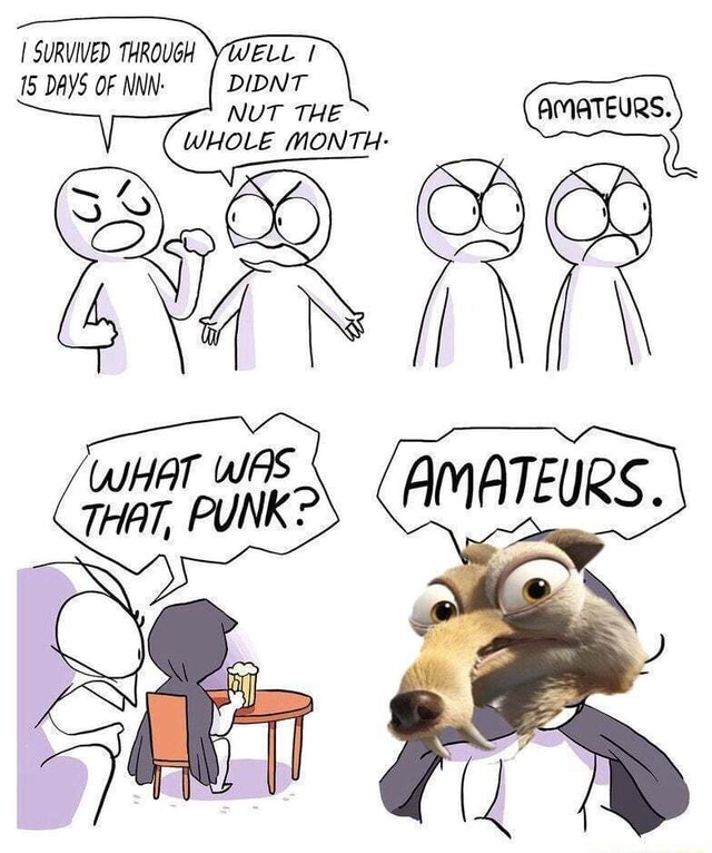Meme Dump #2 - SURVIVED THROUGH ELL 15 DAYS OF NNN- DIDNT NUT THE WHOLE ...