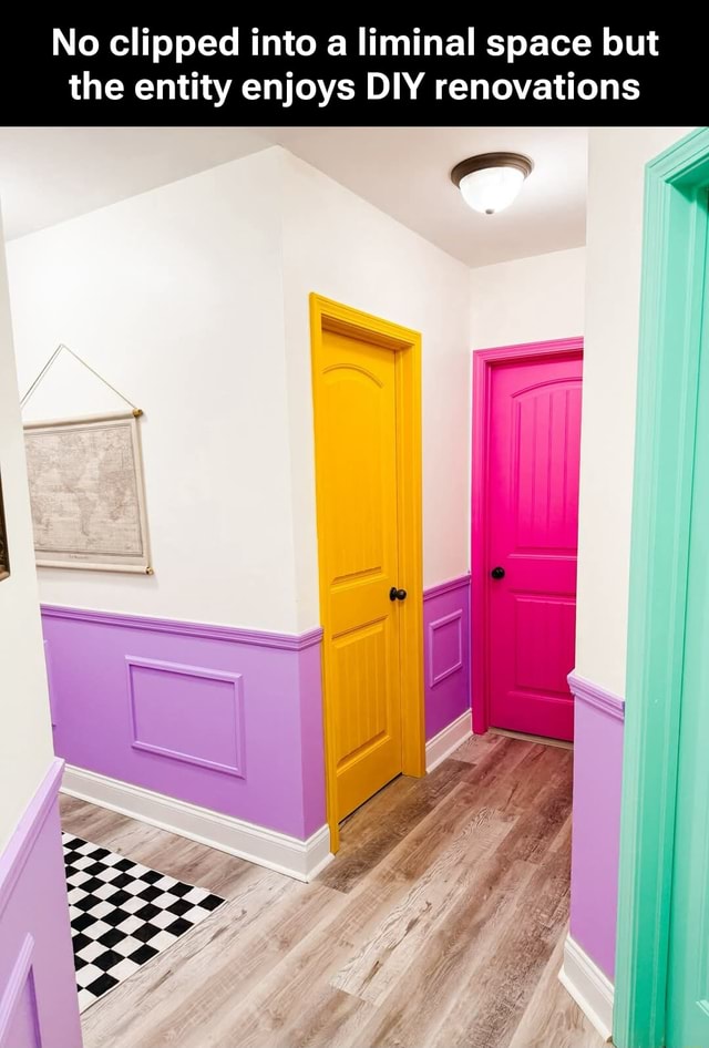 No clipped into a liminal space but the entity enjoys DIY renovations ...