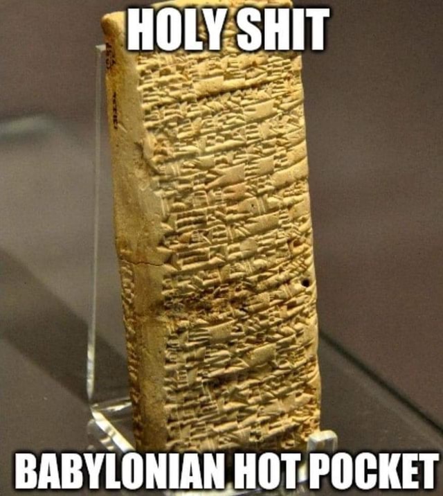 HOLY SHIT BABYLONIAN HOT-POCKET - iFunny