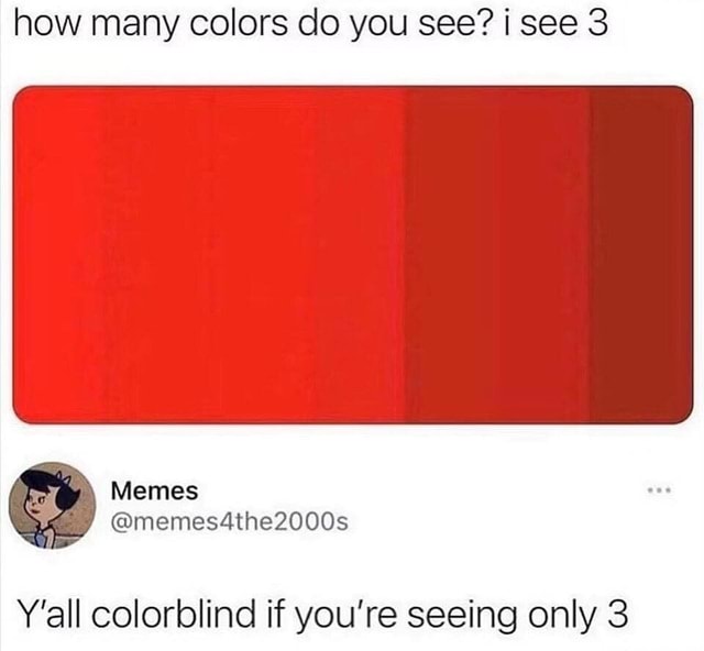N/A - how many colors do you see? i see 3 Y'all colorblind if you're ...