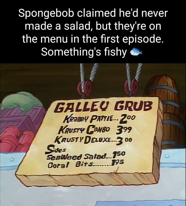 Spongebob claimed he'd never made a salad, but they're on the menu in the first episode ...