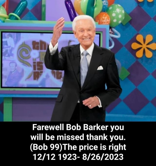 Farewell Bob Barker you will be missed thank you. (Bob 99) The price is ...