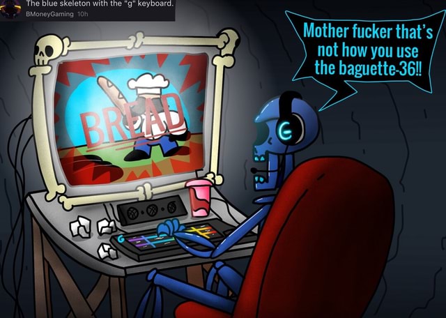 The blue skeleton with the "g" keyboard. BMoneyGaming Mother fucker ...