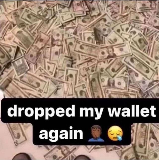 Dropped my wallet again - iFunny